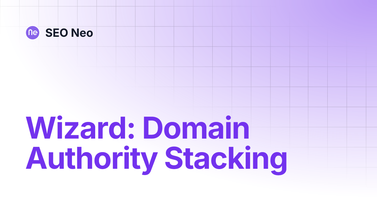 Wizard: Domain Authority Stacking | SEO Neo