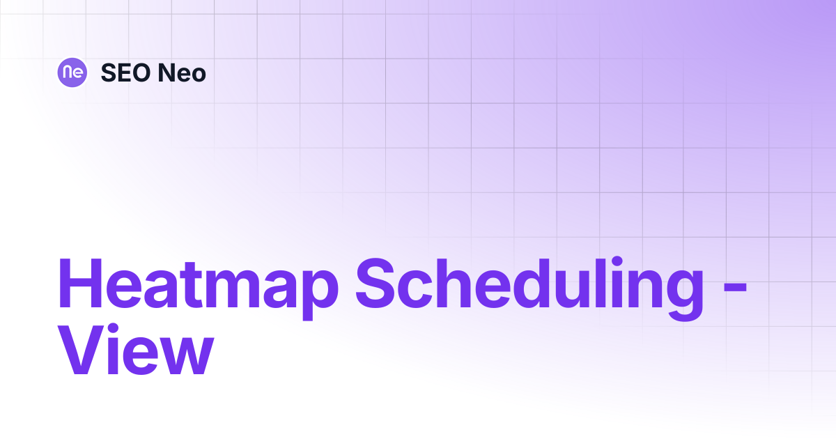 Heatmap Scheduling - View | SEO Neo
